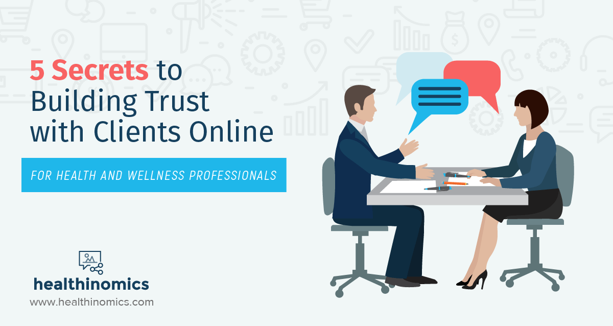 5 Secrets To Building Trust With Clients Online - Healthinomics